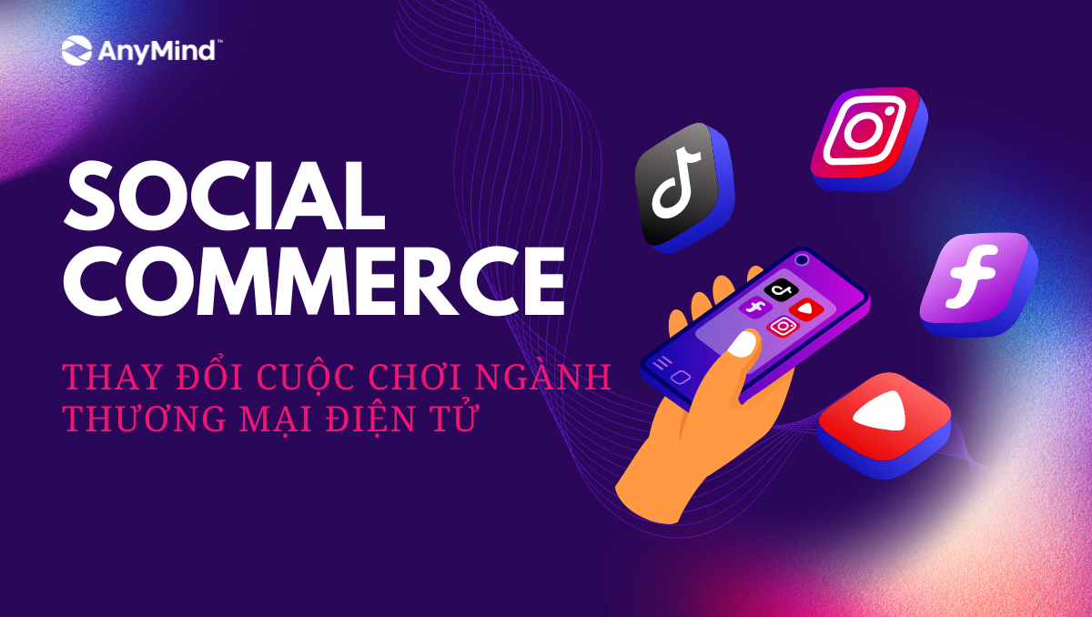 Social Commerce - Thay đổi cuộc chơi ngành thương mại điện tử
